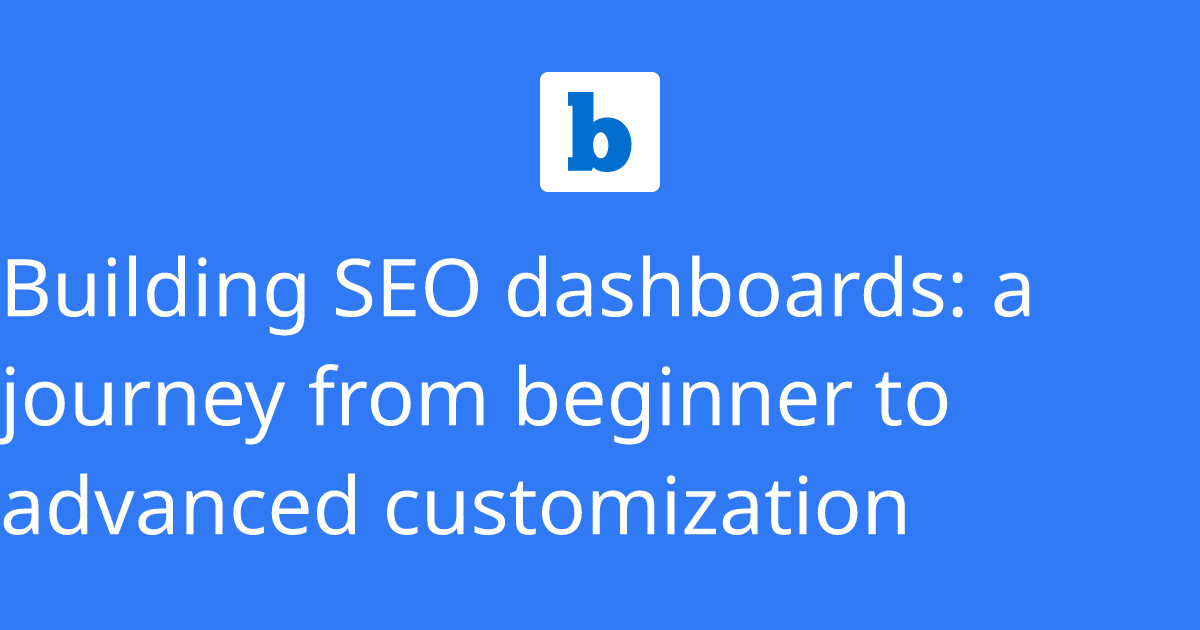 Building Seo Dashboards A Journey From Beginner To Advanced Customization 4869