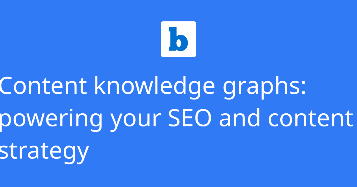 Content knowledge graphs: powering your SEO and content strategy