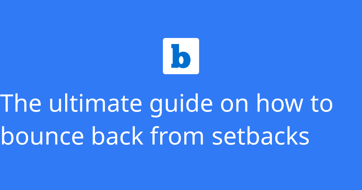 The ultimate guide on how to bounce back from setbacks