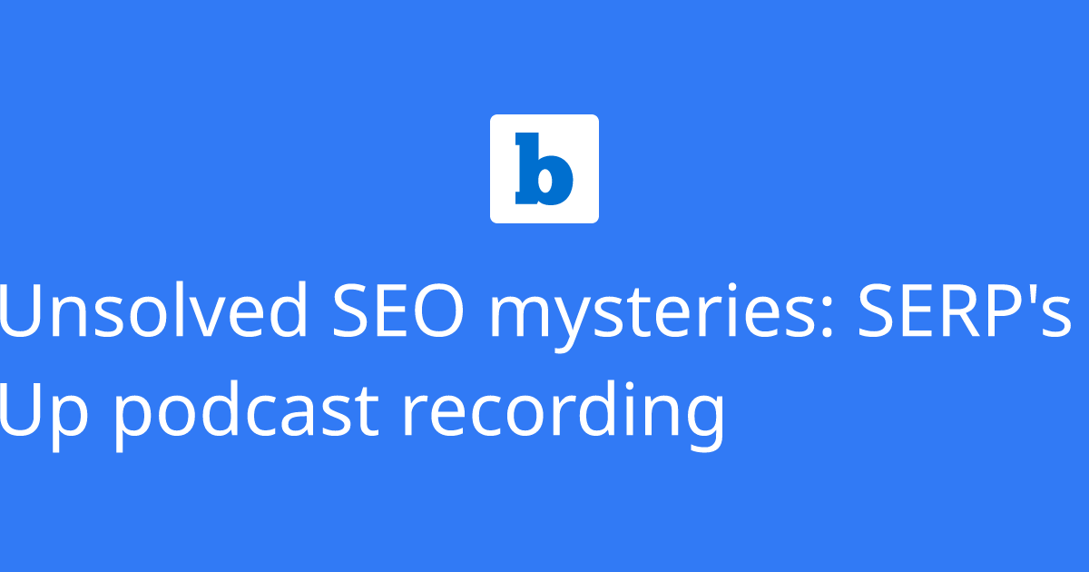 Unsolved SEO mysteries: SERP's Up podcast recording